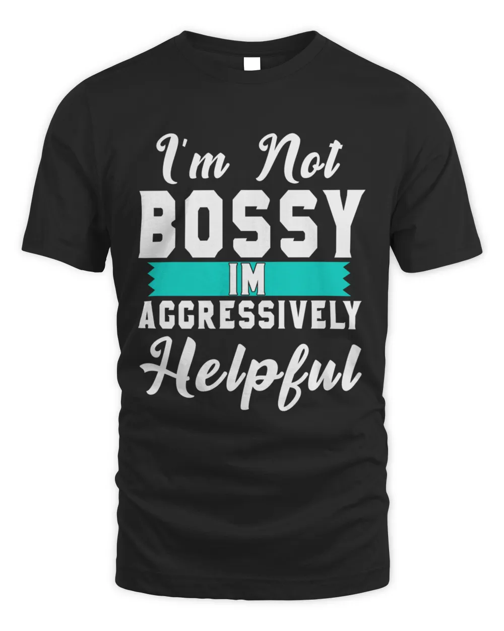 Womens Im Not Bossy Im Just Aggressively Helpful Funny Saying T Shirt
