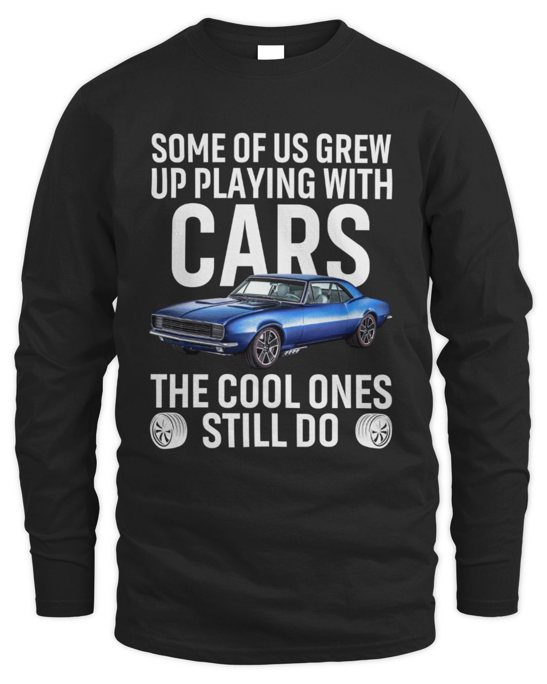 Some of Us Grew Up Playing with Cars Long Sleeved Shirt