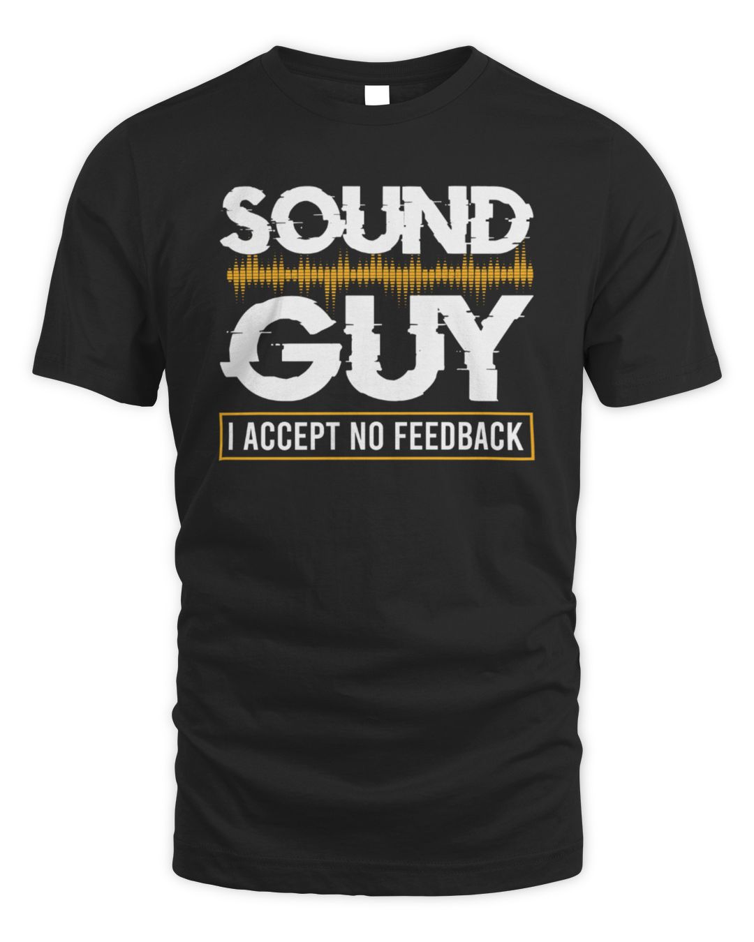 Sound Guy I Accept No Feedback