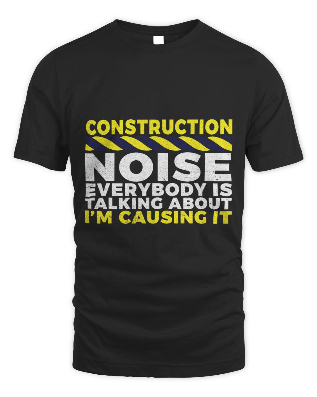 Construction Noise everybody is talking about im causing it | teecodo