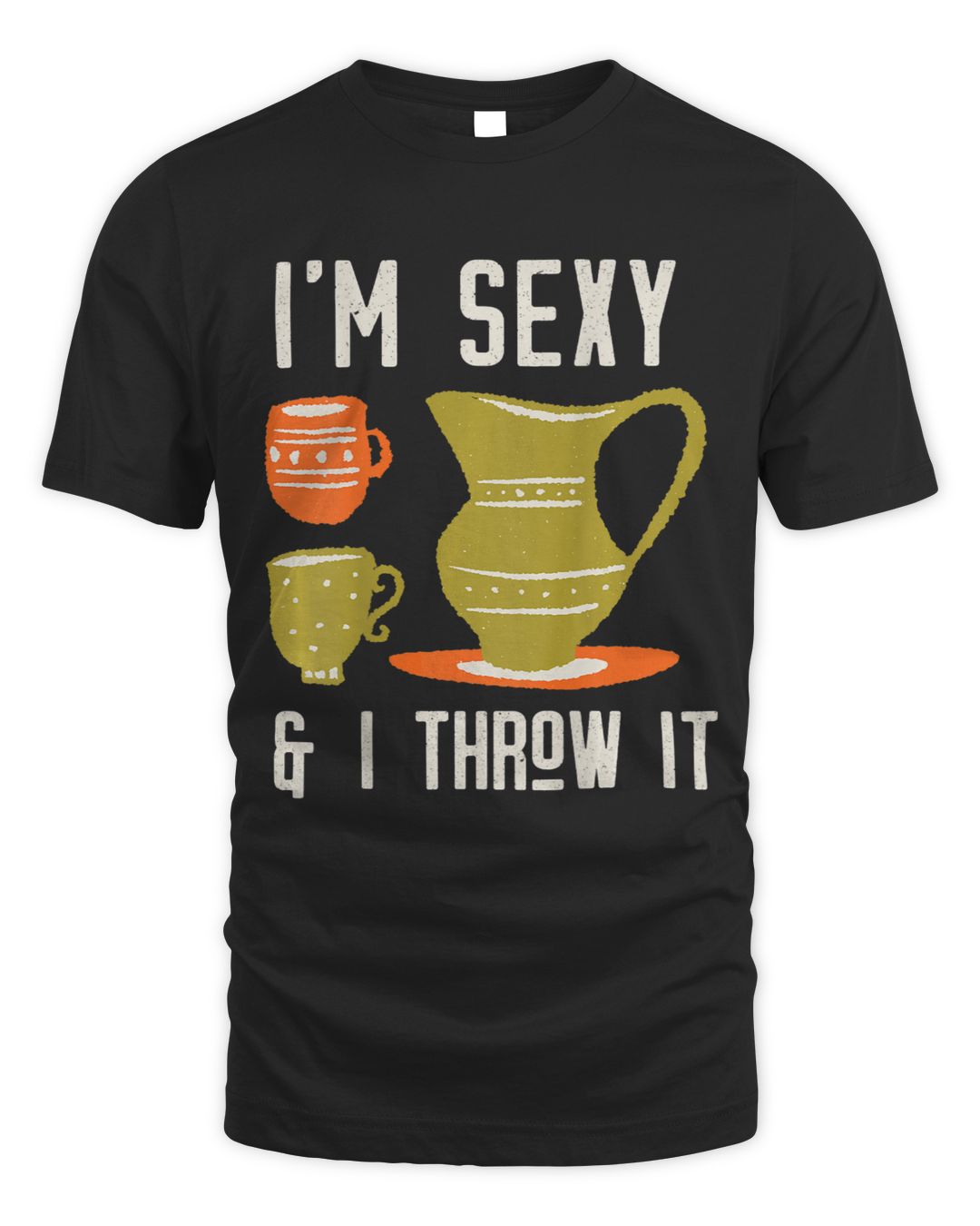 Im Sexy I Throw It Funny Pottery Ceramics Meme On Back