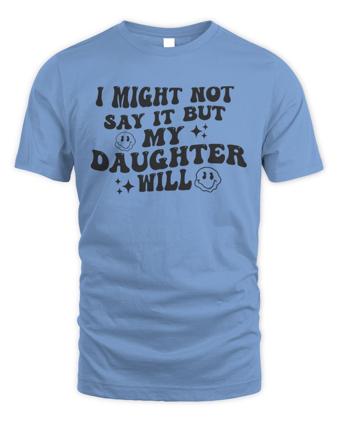 I Might Not Say It But My Daughter Will