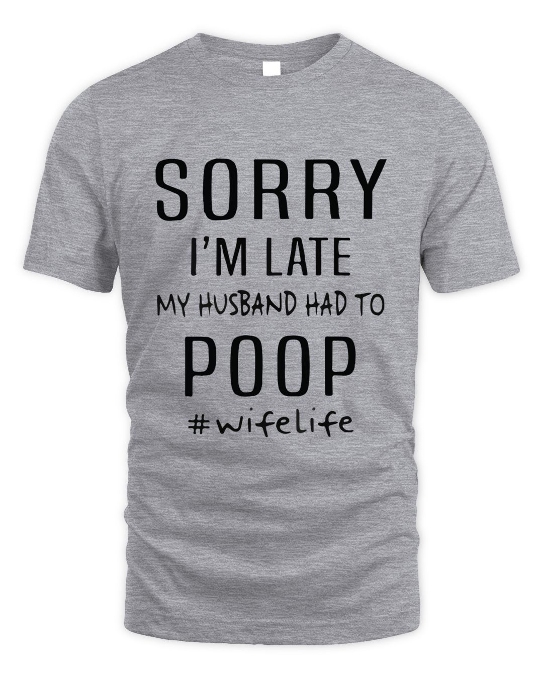Sorry I_m late my Husband had to poop funny wife life 2 Unisex Standard ...