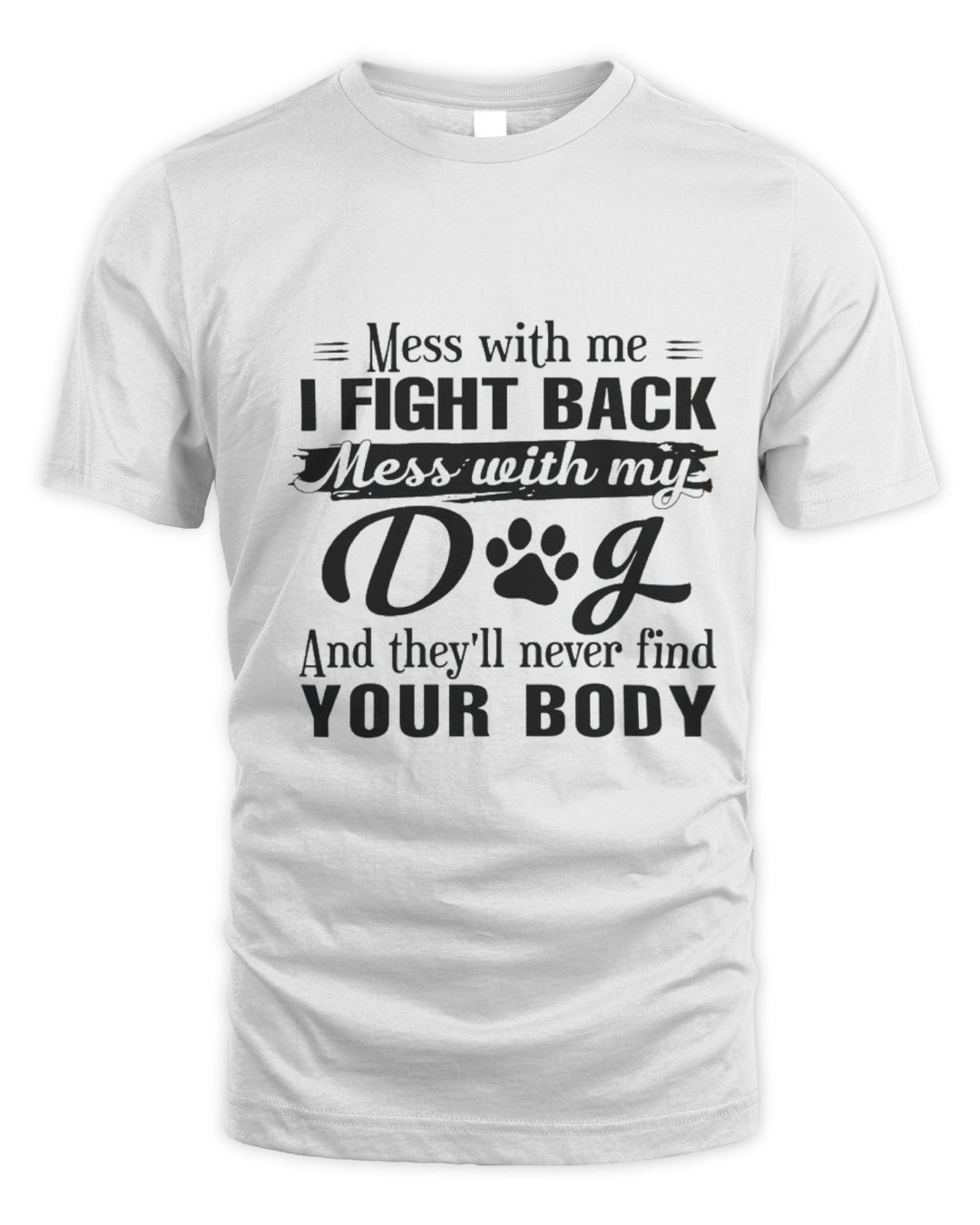 Mess With My Dog And They ll Never Find Your Body Tees Dog Lover mess-with-my-dog-and-they-ll-never-find-your-body-tees-dog-lover