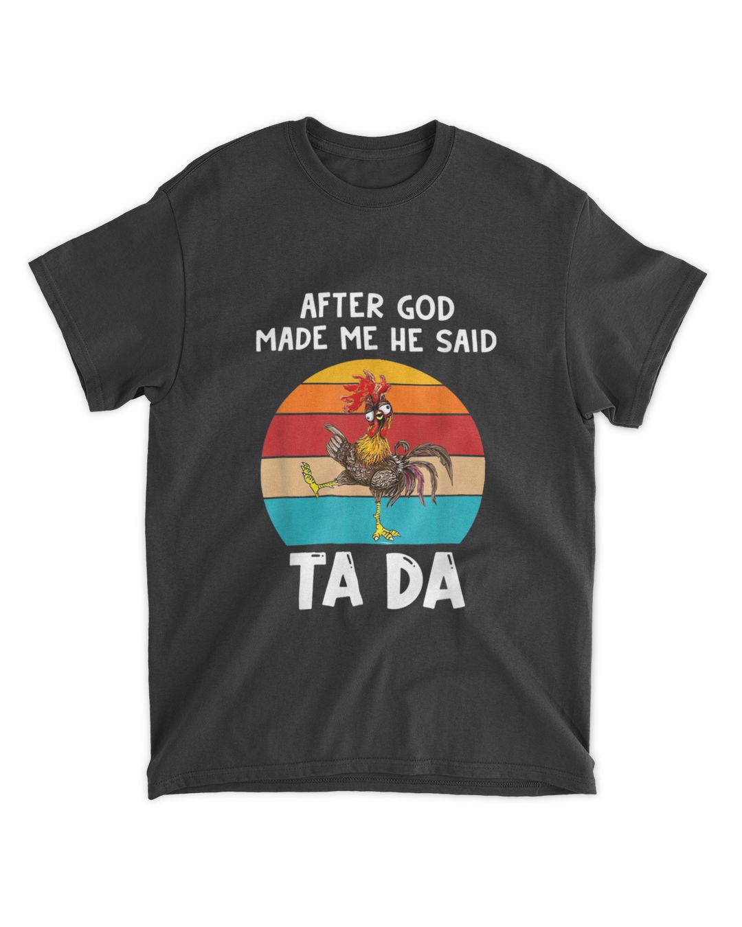 After God Made Me He Said Ta Da tShirts | Tom Ho Designs Tomhodesigns.com