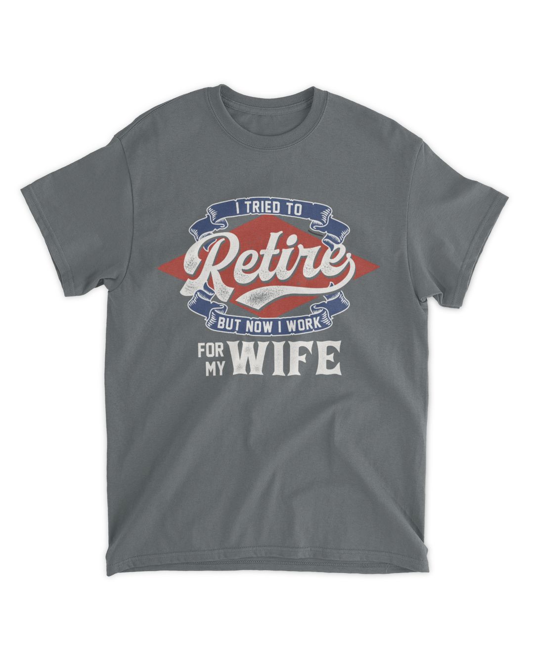 I Tried To Retire But Now I Work For My Wife Unisex Standard T-Shirt