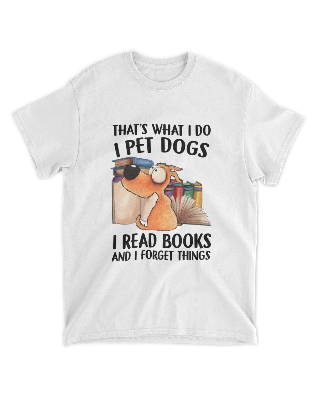 ETT1876 That's What I Do I Pet Dogs I Read Books And I Forget Things